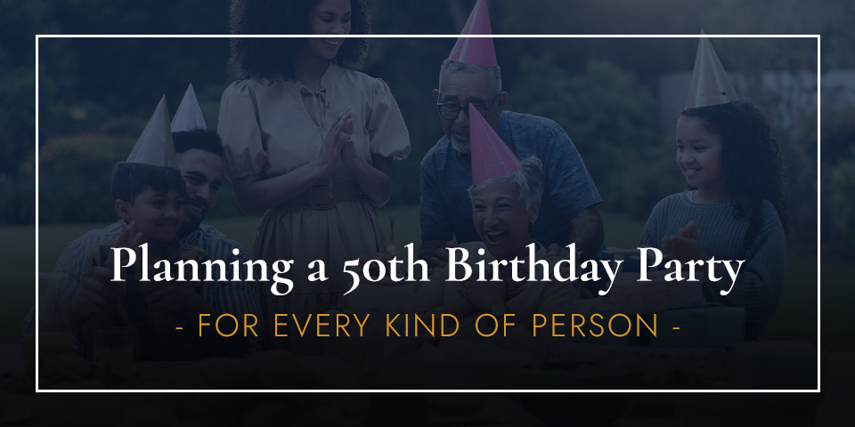 Planning a 50th Birthday Party for Every Kind of Person